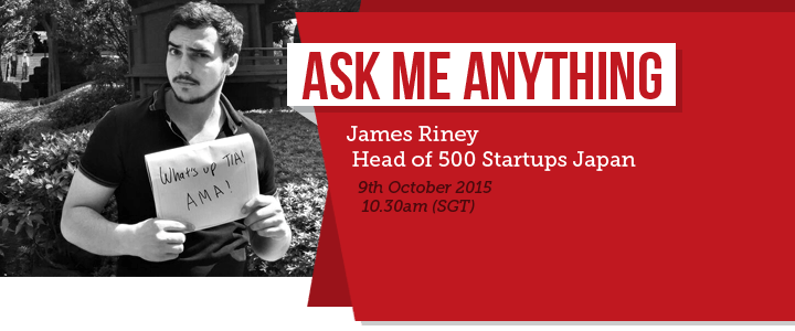 Konichiwa! I'm James Riney, head of 500 Startups Japan. AMA!