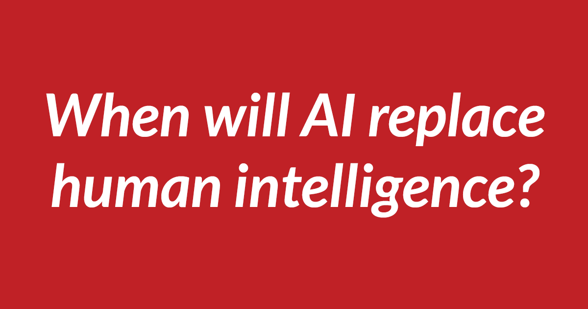 Discuss: When will AI replace human intelligence? Discuss: When will AI replace human intelligence?