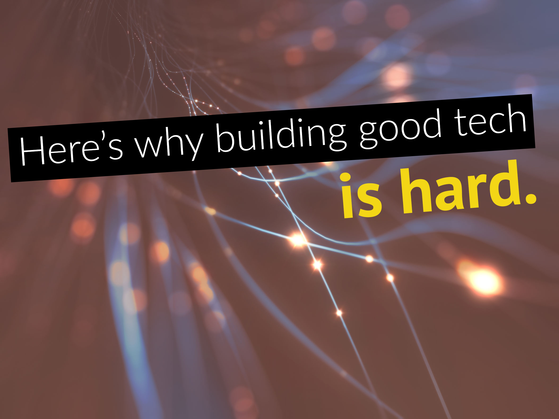 Why is building good tech hard?