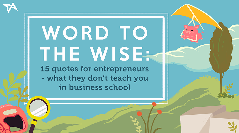 Words of wisdom from the smartest practitioners to guide entrepreneurs ...