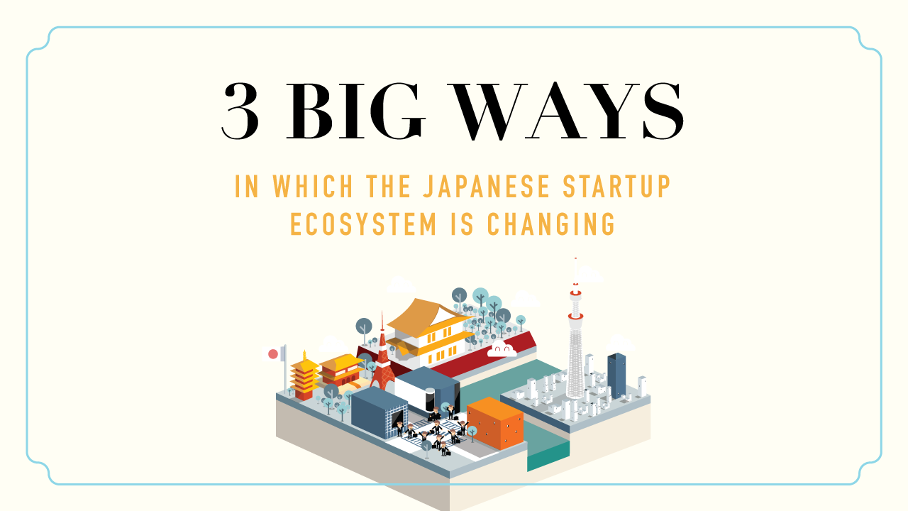 3 big ways in which the Japanese startup ecosystem is changing
