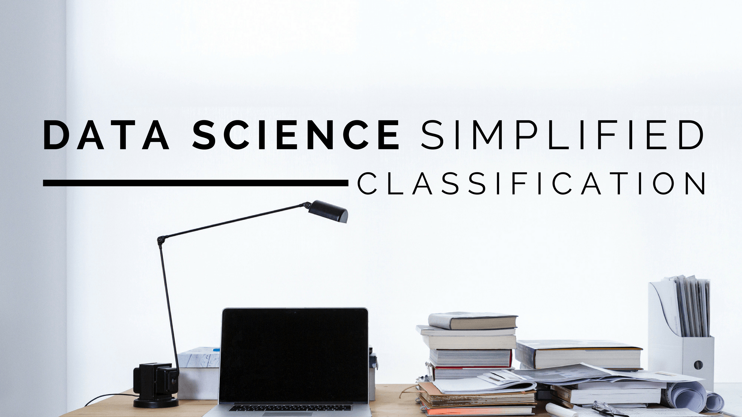 Data science simplified: An introduction to classification
